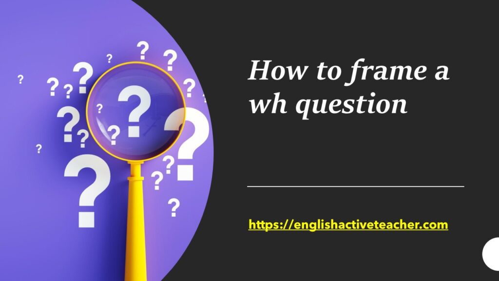 How to frame a wh question