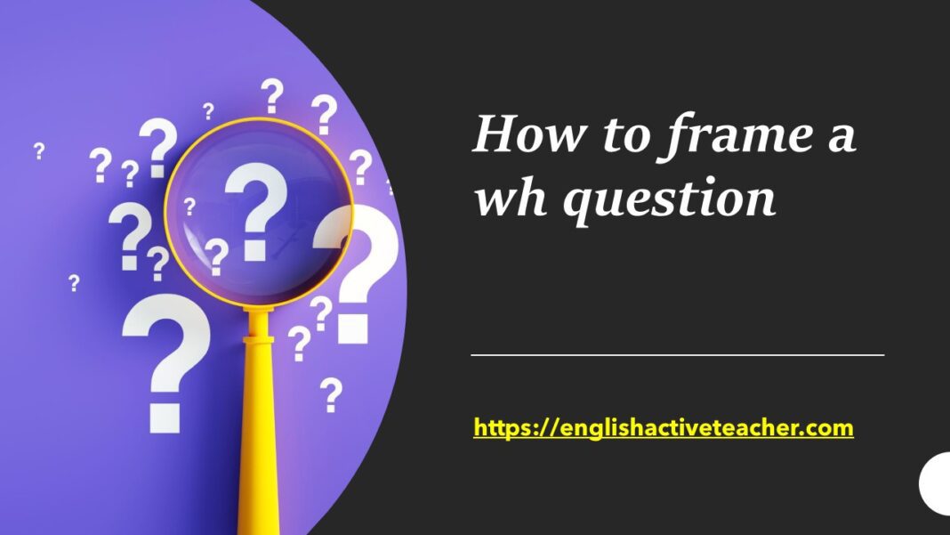 How to frame a wh question